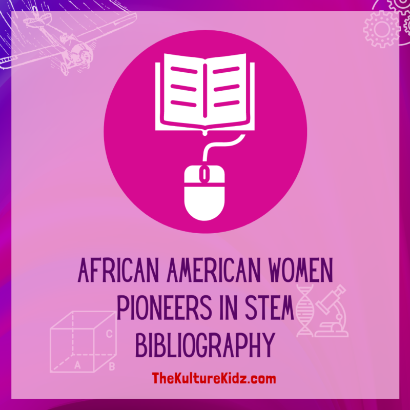 African American Women Pioneers in STEM Bibliography – The Kulture Kidz